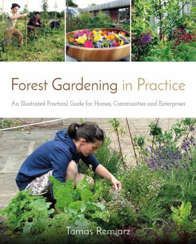 Forest Gardening in Practice : An Illustrated Practical Guide for Homes ...