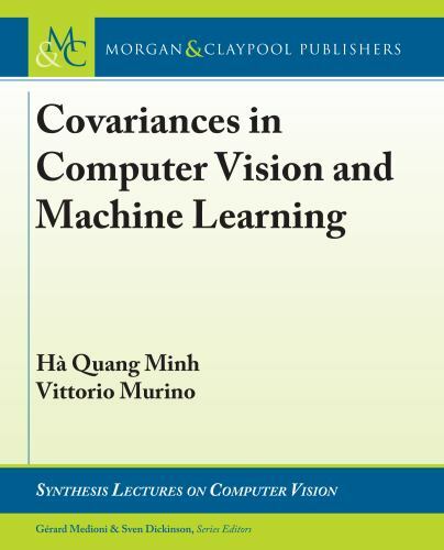 Synthesis Lectures on Computer Vision Ser.: Covariances in Computer Vision and Machine Learning ...