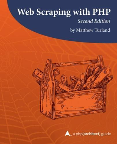 Web Scraping with PHP, 2nd Edition : A Php[architect] Guide by Matthew Turlan (2019, Trade ...