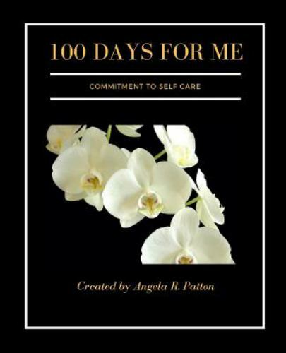100 Days for Me : Commitment to Self-Care by Angela Patton (2017, Trade ...