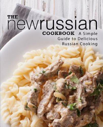 New Russian Cookbook : A Simple Guide to Delicious Russian Cooking by ...