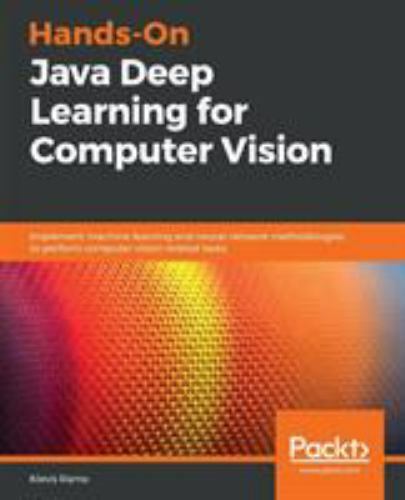 Hands-On Java Deep Learning for Computer Vision : Implement Machine Learning and Neural Network ...