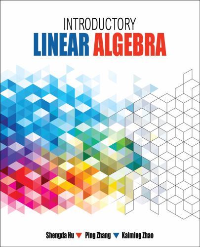 Introductory Linear Algebra by Ping Zhang, Shengda Hu and Kaiming Zhao ...
