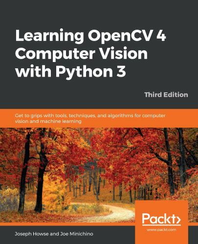 Learning OpenCV 4 Computer Vision with Python 3 : Get to Grips with Tools, Techniques, and ...