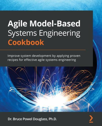 Agile Model-Based Systems Engineering Cookbook : Improve System ...