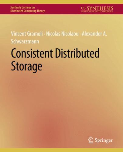 Synthesis Lectures on Distributed Computing Theory Ser.: Consistent Distributed Storage by ...
