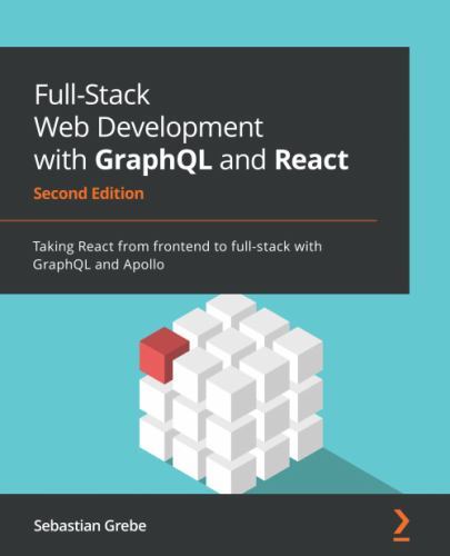 Full-Stack Web Development with GraphQl and React : Build Scalable Full-Stack Applications with ...