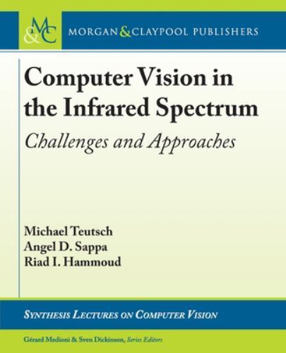 Synthesis Lectures on Computer Vision Ser.: Computer Vision in the Infrared Spectrum ...