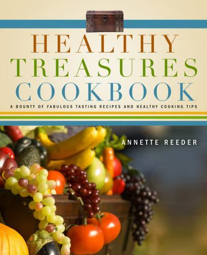 Healthy Treasures Cookbook : Fabulous Tasting Recipes and Healthy ...