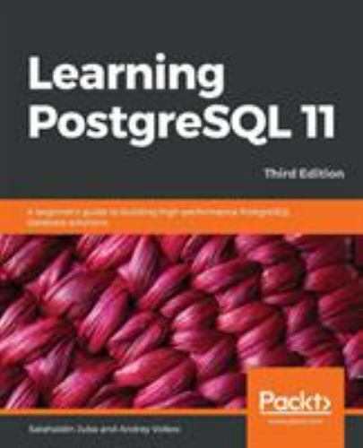 Learning PostgreSQL 11 : A Beginner's Guide to Building High-Performance PostgreSQL Database ...