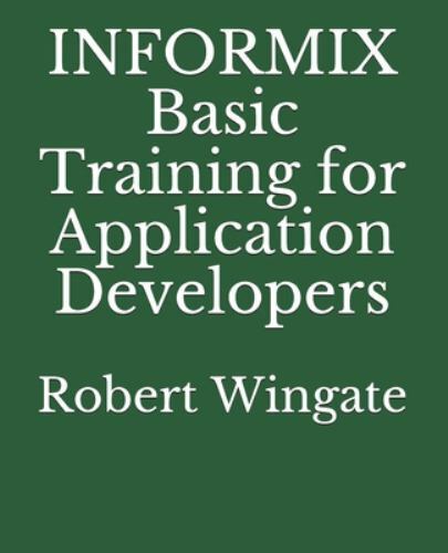 INFORMIX Basic Training for Application Developers by Robert Wingate (2019, Trade Paperback) for ...