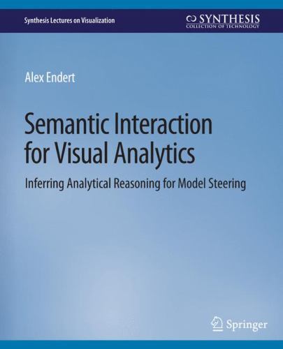 Synthesis Lectures on Visualization Ser.: Semantic Interaction for Visual Analytics : Inferring ...