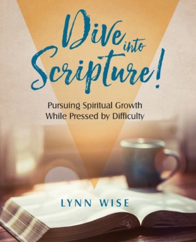 Dive into Scripture : Pursuing Spiritual Growth While Pressed by ...