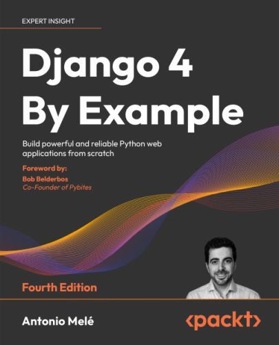 Django 4 by Example : Build Powerful and Reliable Python Web Applications from Scratch by ...