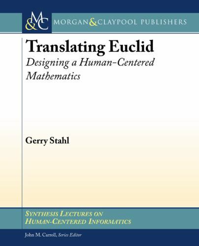 Synthesis Lectures on Human-Centered Informatics Ser.: Translating Euclid : Designing a Human ...