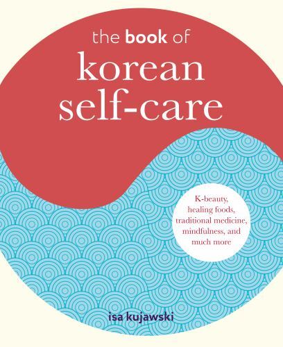 Book of Korean Self-Care : K-Beauty, Healing Foods, Traditional ...