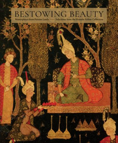 The Hossein Afshar Collection: Bestowing Beauty : Masterpieces from ...