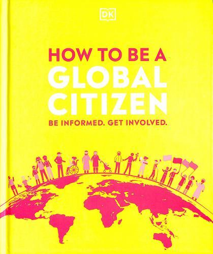 How to Be a Global Citizen : Be Informed. Get Involved by DK (Hardcover ...