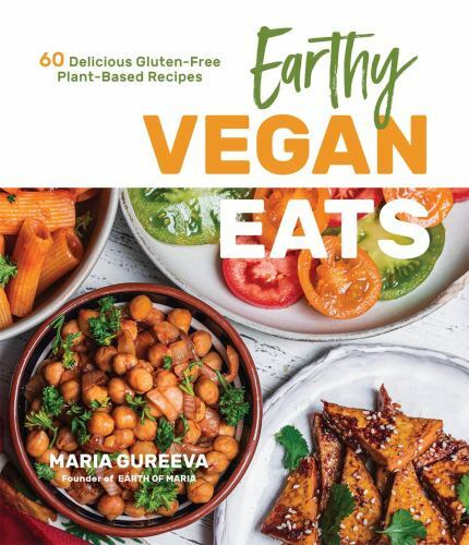 Earthy Vegan Eats : 60 Delicious Gluten-Free Plant-Based Recipes by Maria Gureeva (2021, Trade ...