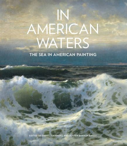 In American Waters : The Sea in American Painting by Austen Barron ...