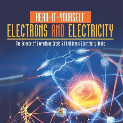 Read-It-Yourself Electrons and Electricity the Science of Everything ...