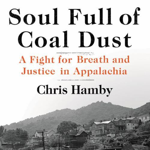 Soul Full of Coal Dust : A Fight for Breath and Justice in Appalachia ...