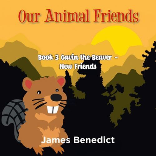 Our Animal Friends : Book 3 Gavin the Beaver - New Friends by James ...