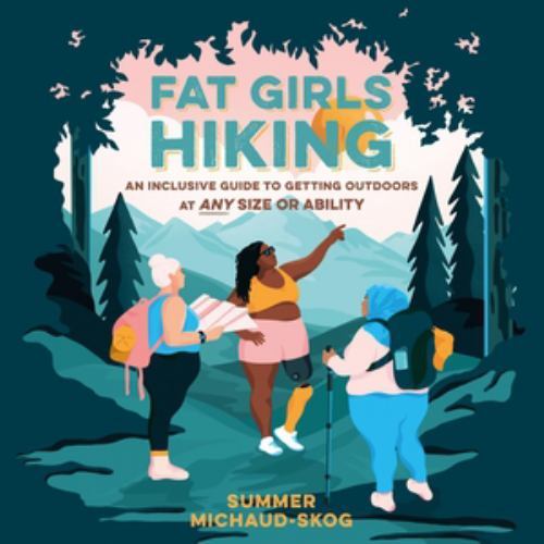 Fat Girls Hiking LIB/e : An Inclusive Guide to Getting Outdoors at Any ...