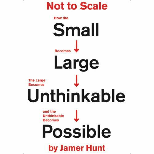 Not to Scale : How the Small Becomes Large, the Large Becomes ...