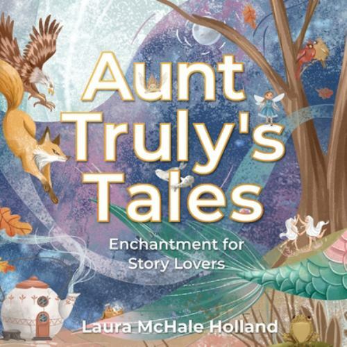 Aunt Truly's Tales : Enchantment for Story Lovers Young and Old by ...