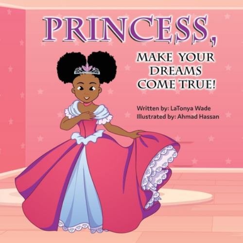 Princess, Make Your Dreams Come True! by LaTonya Wade (2021, Trade ...
