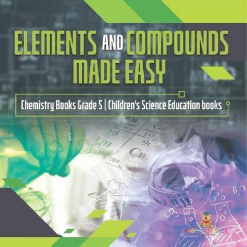 Elements and Compounds Made Easy Chemistry Books Grade 5 Children's ...