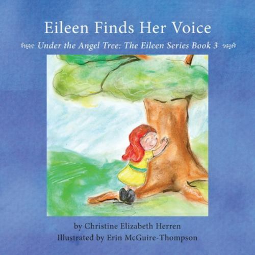 Eileen Finds Her Voice : Under the Angel Tree: the Eileen Series Book 3 ...