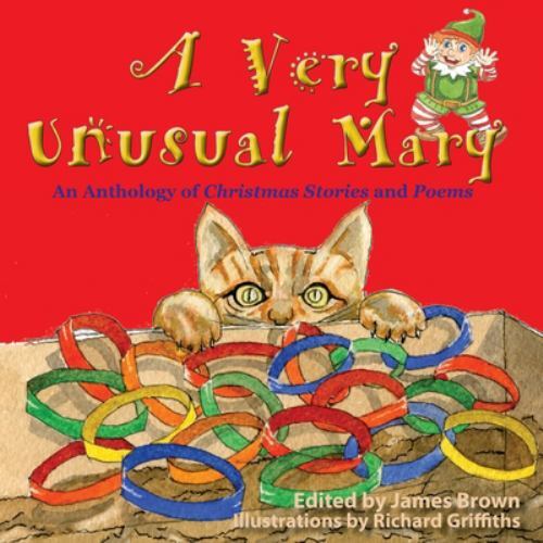 Very Unusual Mary : An Anthology of Christmas Stories and Poems by ...
