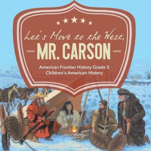 Let's Move to the West, Mr. Carson American Frontier History Grade 5 ...