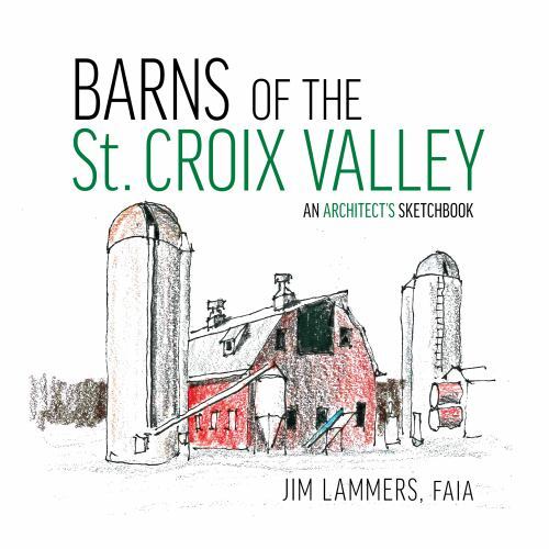 Barns of the St Croix Valley : An Architect's Sketchbook by Jim Lammers ...