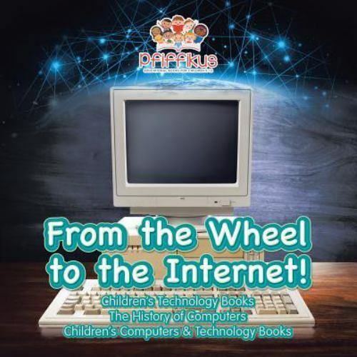 From the Wheel to the Internet! Children's Technology Books : The ...