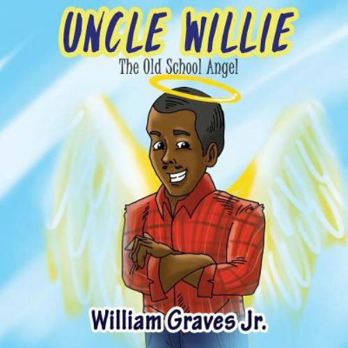 Uncle Willie, the Old School Angel by William Graves Jr (2017, Trade ...