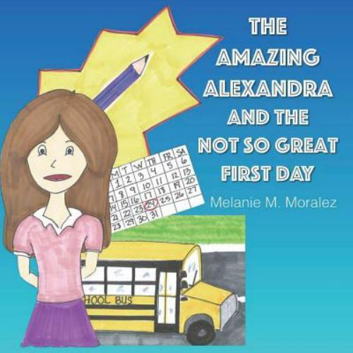 Amazing Alexandra and the Not So Great First Day by Melanie Moralez ...