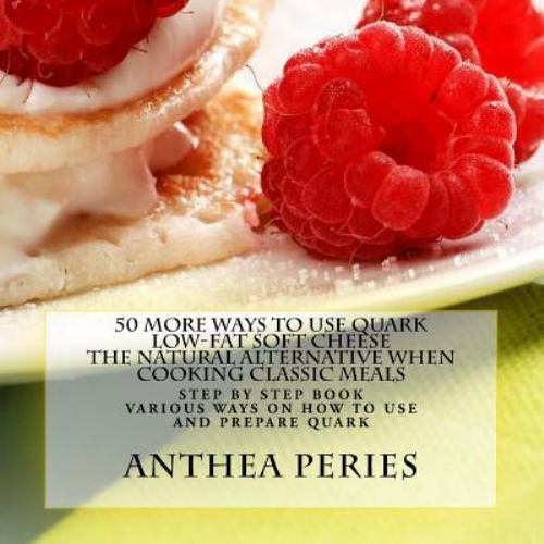 50 More Ways to Use Quark Low-Fat Soft Cheese : The Natural Alternative ...