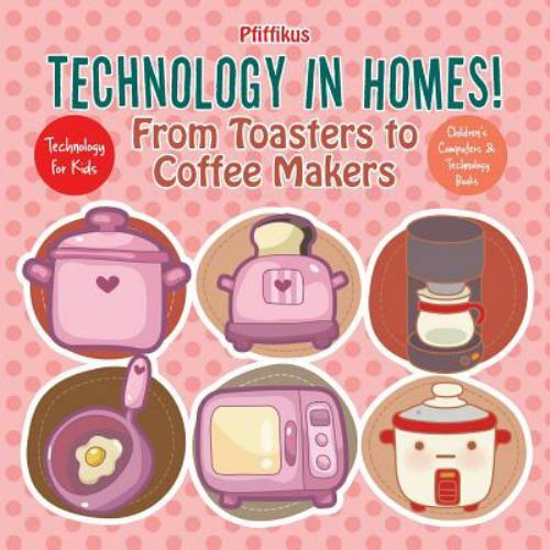 Technology in Homes! from Toasters to Coffee Makers - Technology for Kids - Children's Computers ...