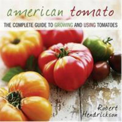 American Tomato : The Complete Guide to Growing and Using Tomatoes by ...