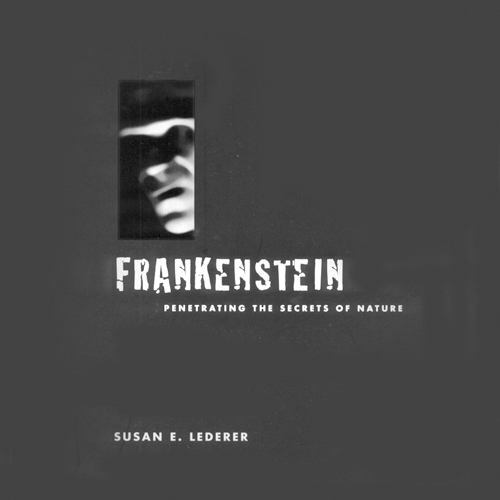 Frankenstein : Penetrating the Secrets of Nature by Susan E. Lederer ...
