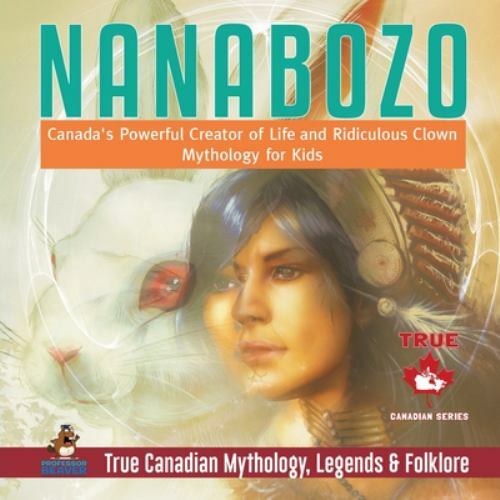 Nanabozo - Canada's Powerful Creator of Life and Ridiculous Clown ...