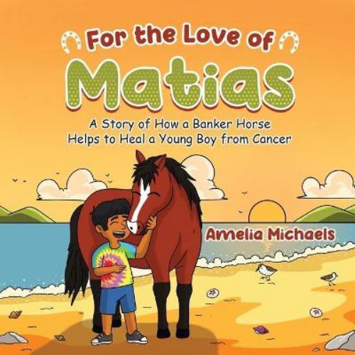 For the Love of Matias : A Story of How a Banker Horse Helps to Heal a ...