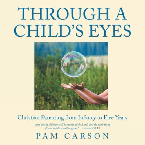 Through a Child's Eyes : Christian Parenting from Infancy to Five Years ...