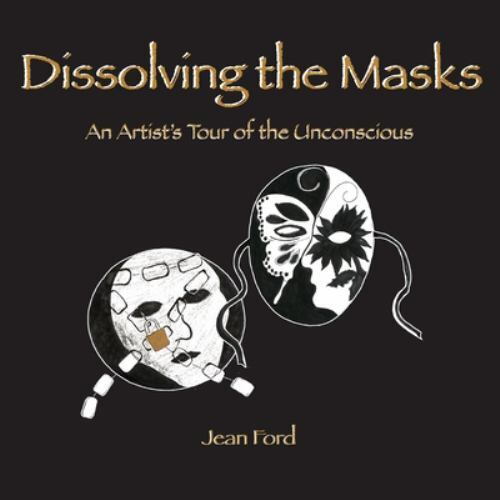 Dissolving Masks : An Artist's Tour of the Unconscious by Jean Ford ...