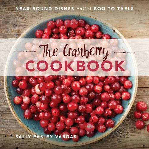 Cranberry Cookbook : Year-Round Dishes from Bog to Table by Sally ...