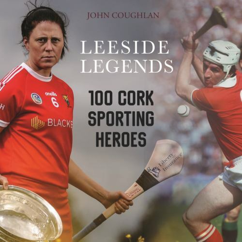 Leeside Legends : 100 Cork Sporting Heroes by John Coughlan (2022 ...