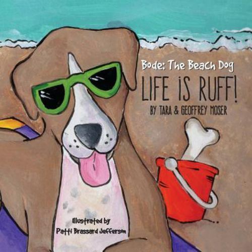 Bode the Beach Dog... Life Is Ruff! by Geoffrey Moser and Tara Moser ...